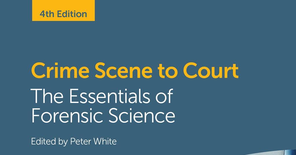Crime scene to court: the essentials of forensic science (fourth ...