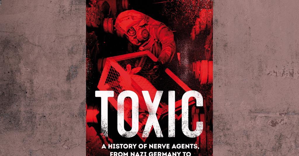 Toxic: A History of Nerve Agents, From Nazi Germany to Putin’s Russia ...