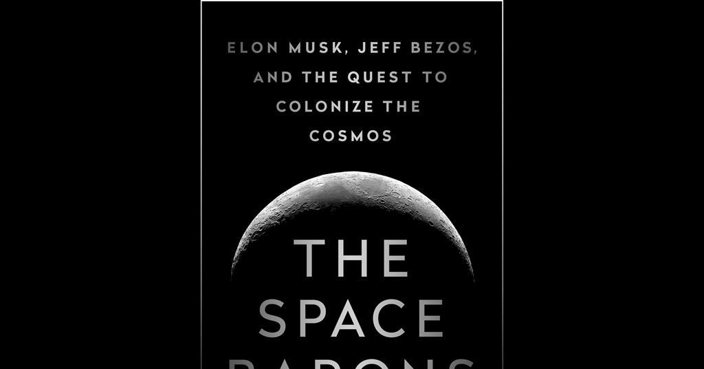 The space barons: Elon Musk, Jeff Bezos, and the quest to colonize the ...