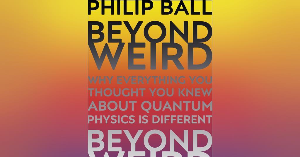 Beyond weird: why everything you thought you knew about quantum physics ...
