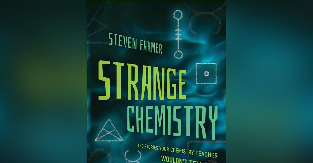 Strange chemistry: the stories your chemistry teacher wouldn’t tell you ...