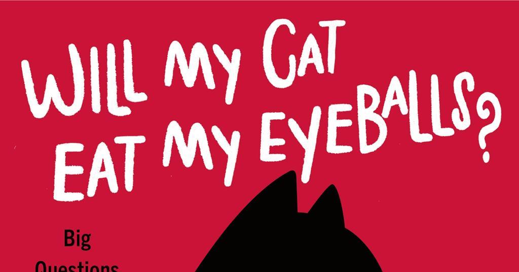 Will My Cat Eat My Eyeballs? Big Questions from Tiny Mortals About ...