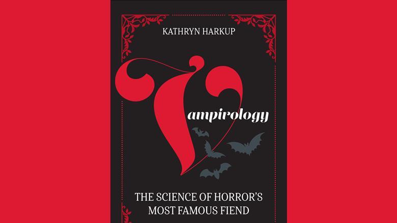 Vampirology: The Science of Horror's Most Famous Fiend by Kathryn ...